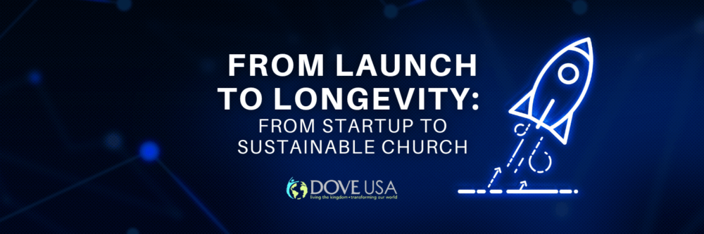 From Launch to Longevity - From Startup to Sustainable Church - DOVE USA